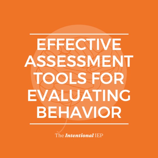 Effective Assessment Tools for Evaluating Behavior - The Intentional IEP