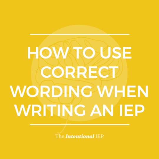 How to Use Correct Wording When Writing an IEP - The Intentional IEP