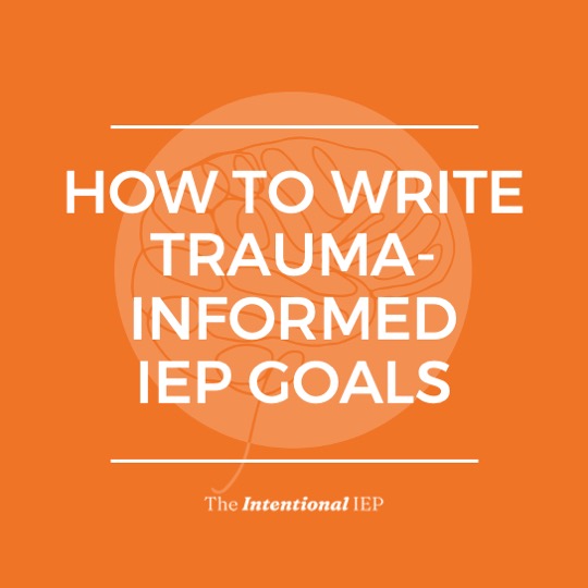 How to Write Trauma-Informed Goals - The Intentional IEP