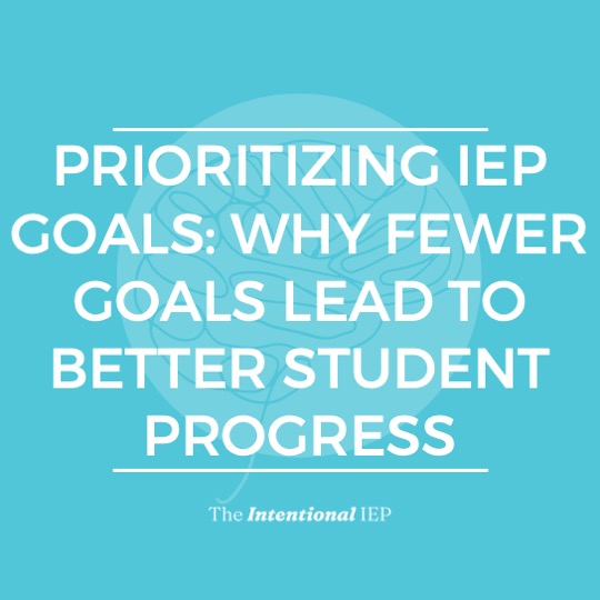 Prioritizing IEP Goals: Why Fewer Goals Lead to Better Student Progress ...